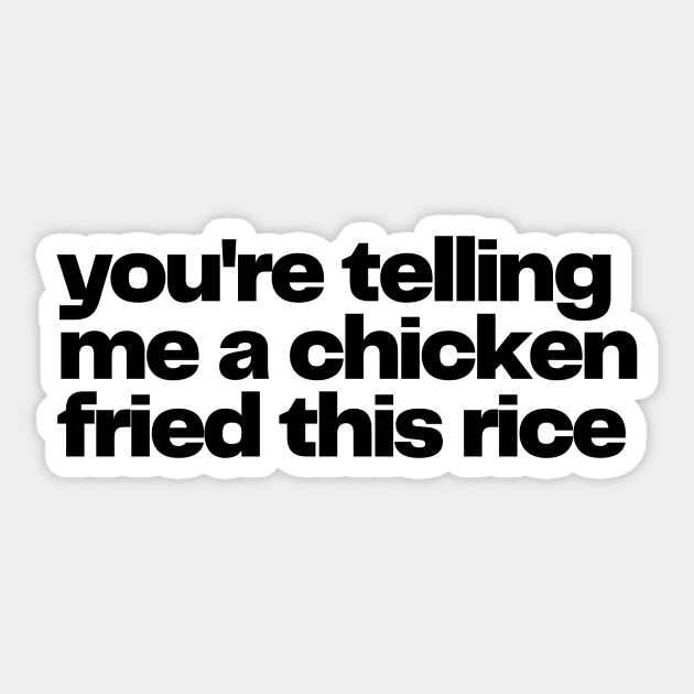 you're telling me a chicken fried this rice - chicken fried rice - Chicken - Sticker | TeePublic